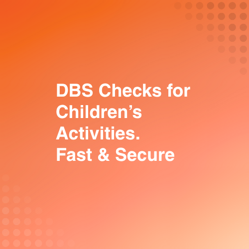 DBS Checks for Children’s Activities – Fast & Secure
